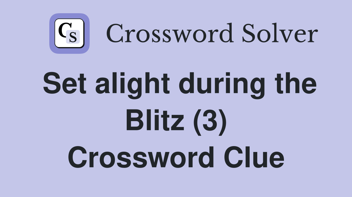 Set alight during the Blitz (3) - Crossword Clue Answers - Crossword Solver